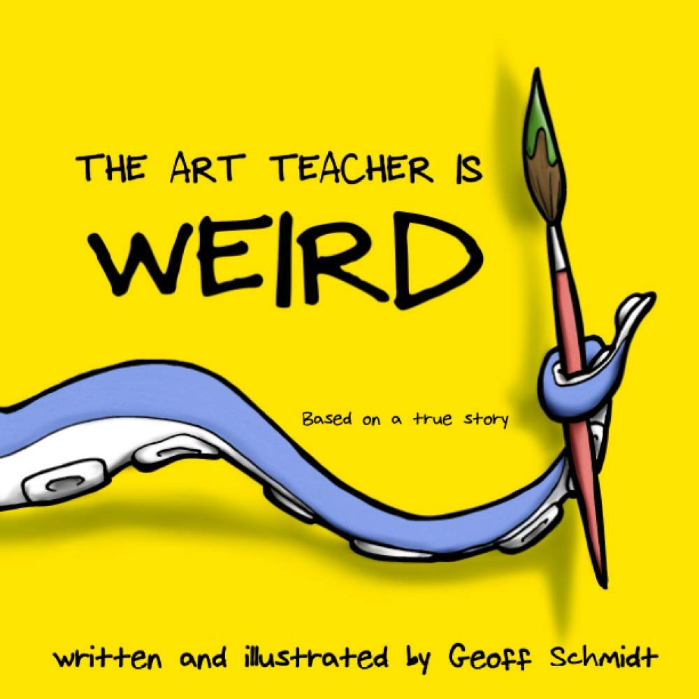 The Art Teacher is Weird: Schmidt, Geoff: 9781974432844: Amazon.com: Books