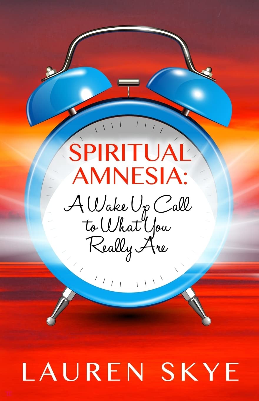 Spiritual Amnesia: A Wake Up Call To What You Really Are: Skye, Lauren ...