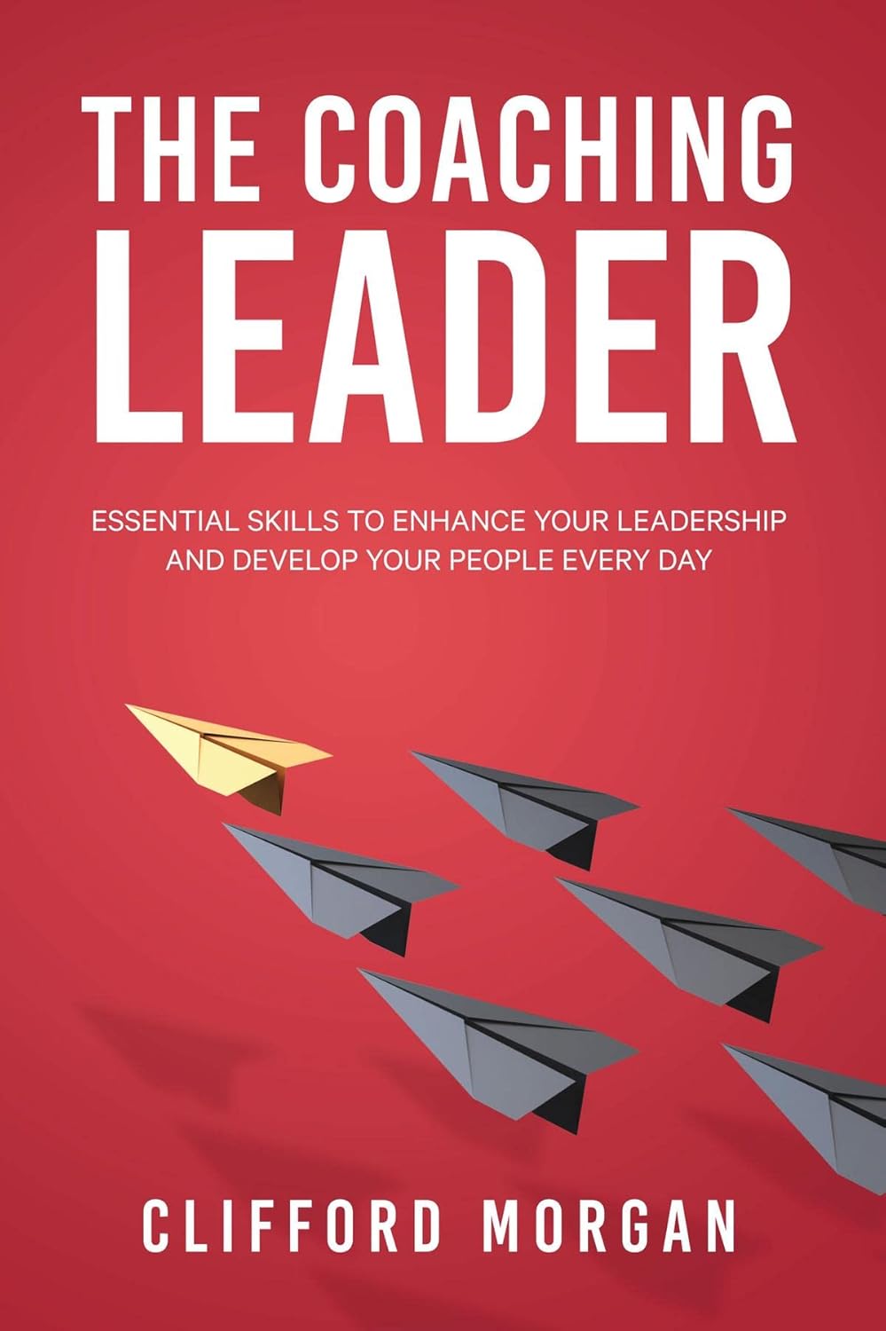 The Coaching Leader: Essential Skills to Enhance Your Leadership and ...