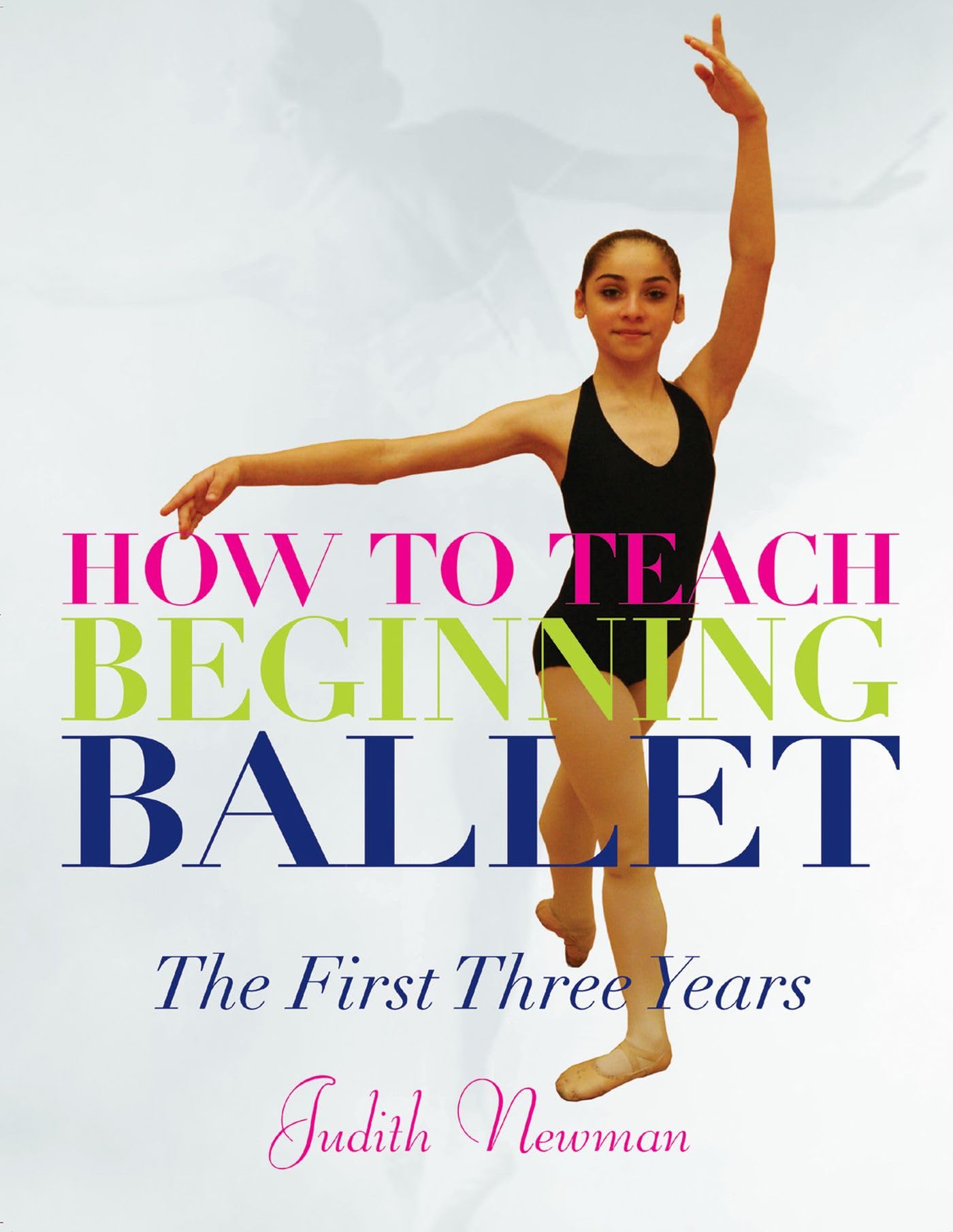 How to Teach Beginning Ballet: The First Three Years: Newman, Judith ...