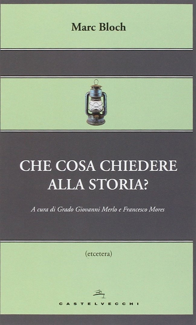 Che cosa chiedere alla storia? : Bloch, Marc, Merlo, Grado Giovanni ...