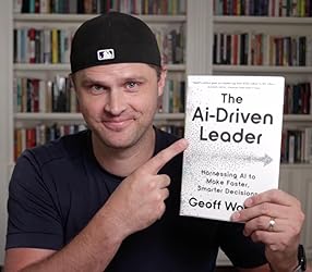 The AI-Driven Leader: Harnessing AI to Make Faster, Smarter Decisions: Geoff Woods ...