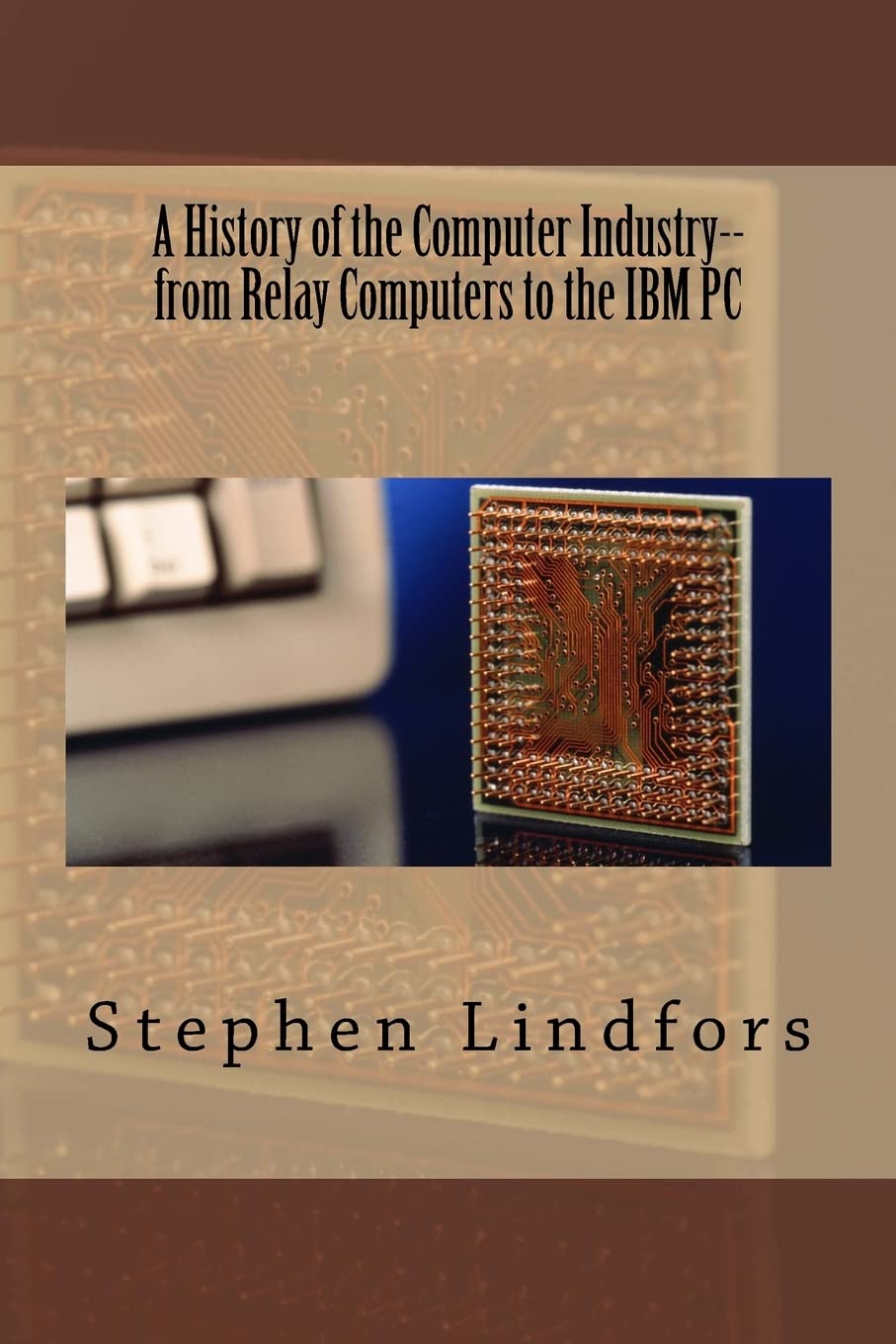 A History of the Computer Industry: From Relay Computers to the IBM PC ...