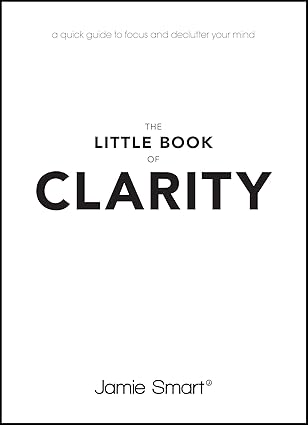The Little Book of Clarity: A Quick Guide to Focus and Declutter Your ...