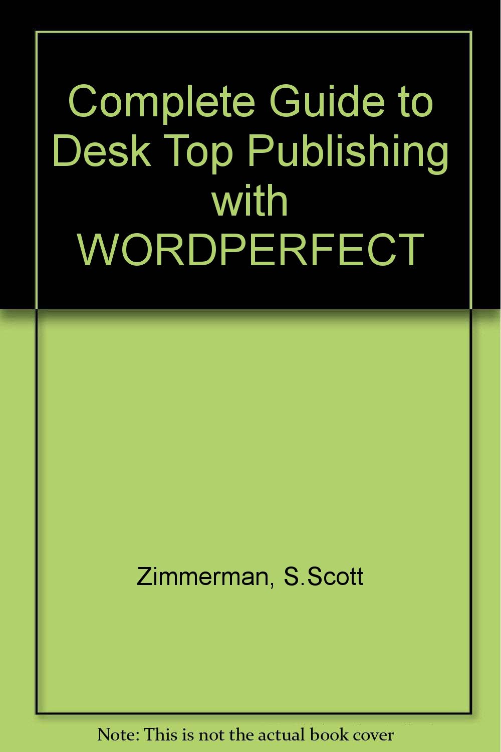 Complete Guide to Desktop Publishing With Wordperfect: Zimmerman, S ...