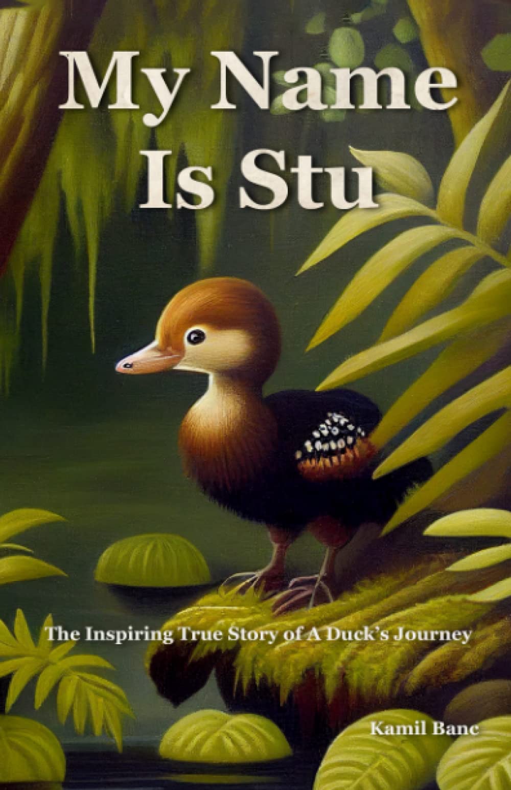 My Name Is Stu: The Inspiring True Story of A Duck’s Journey: Banc ...