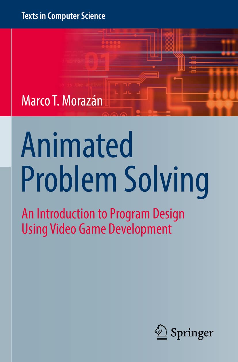 Animated Problem Solving: An Introduction to Program Design Using Video Game Development (Texts ...