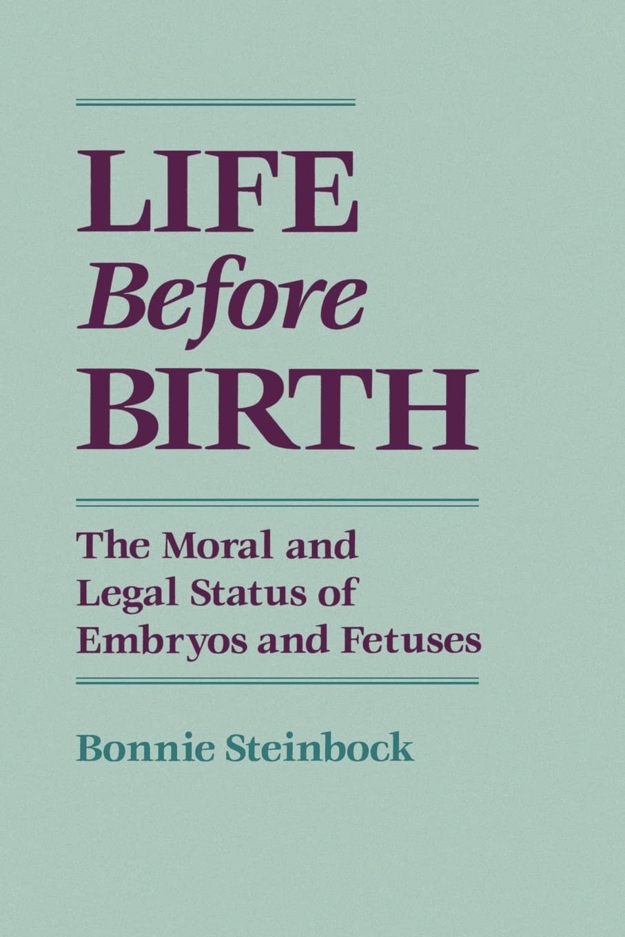 Life before Birth: The Moral and Legal Status of Embryos and Fetuses ...