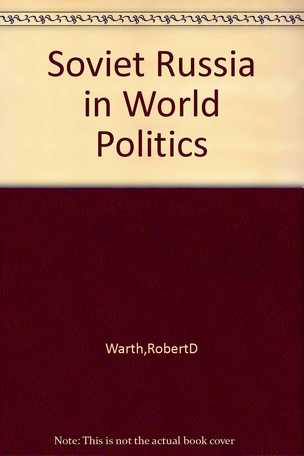 Soviet Russia in world politics: Warth, Robert D: Amazon.com: Books