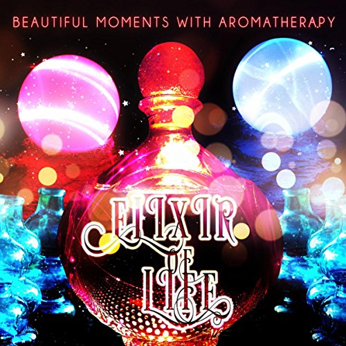 Elixir of Life - Beautiful Moments with Aromatherapy, Instrumental ...