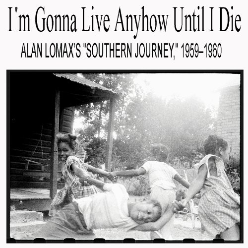 Play I'm Gonna Live Anyhow Until I Die: Alan Lomax’s "Southern Journey ...