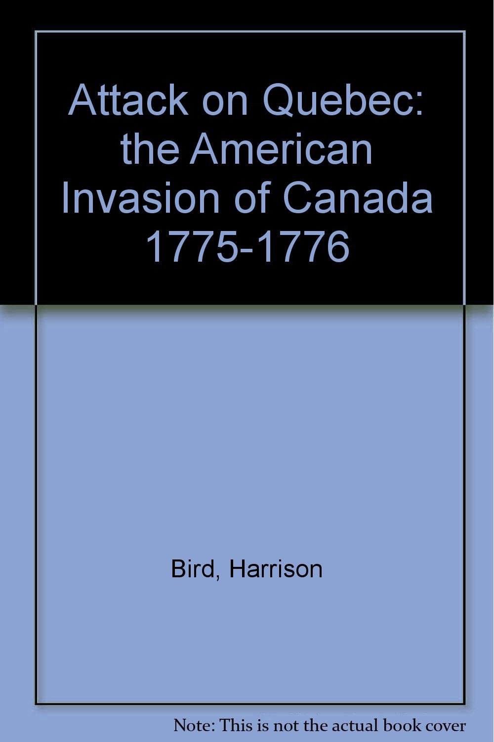 Attack on Quebec: the American Invasion of Canada 1775-1776: Harrison ...