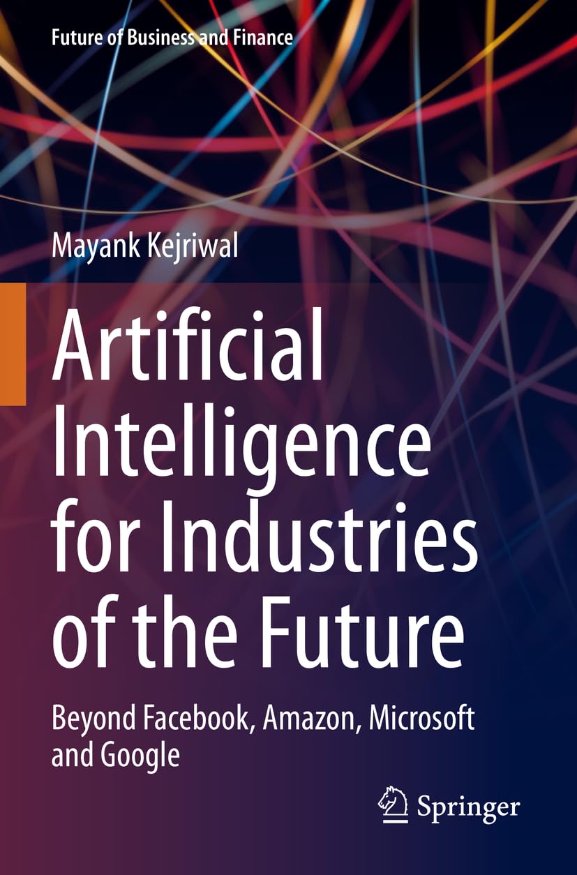 Buy Artificial Intelligence for Industries of the Future: Beyond Facebook, Amazon, Microsoft and ...