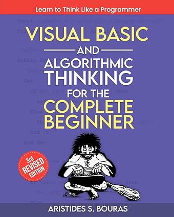 Visual Basic and Algorithmic Thinking for the Complete Beginner (3rd Edition): Learn to Think ...