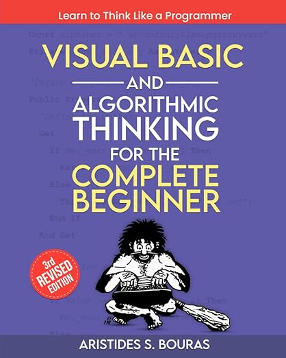 Visual Basic and Algorithmic Thinking for the Complete Beginner (3rd Edition): Learn to Think ...