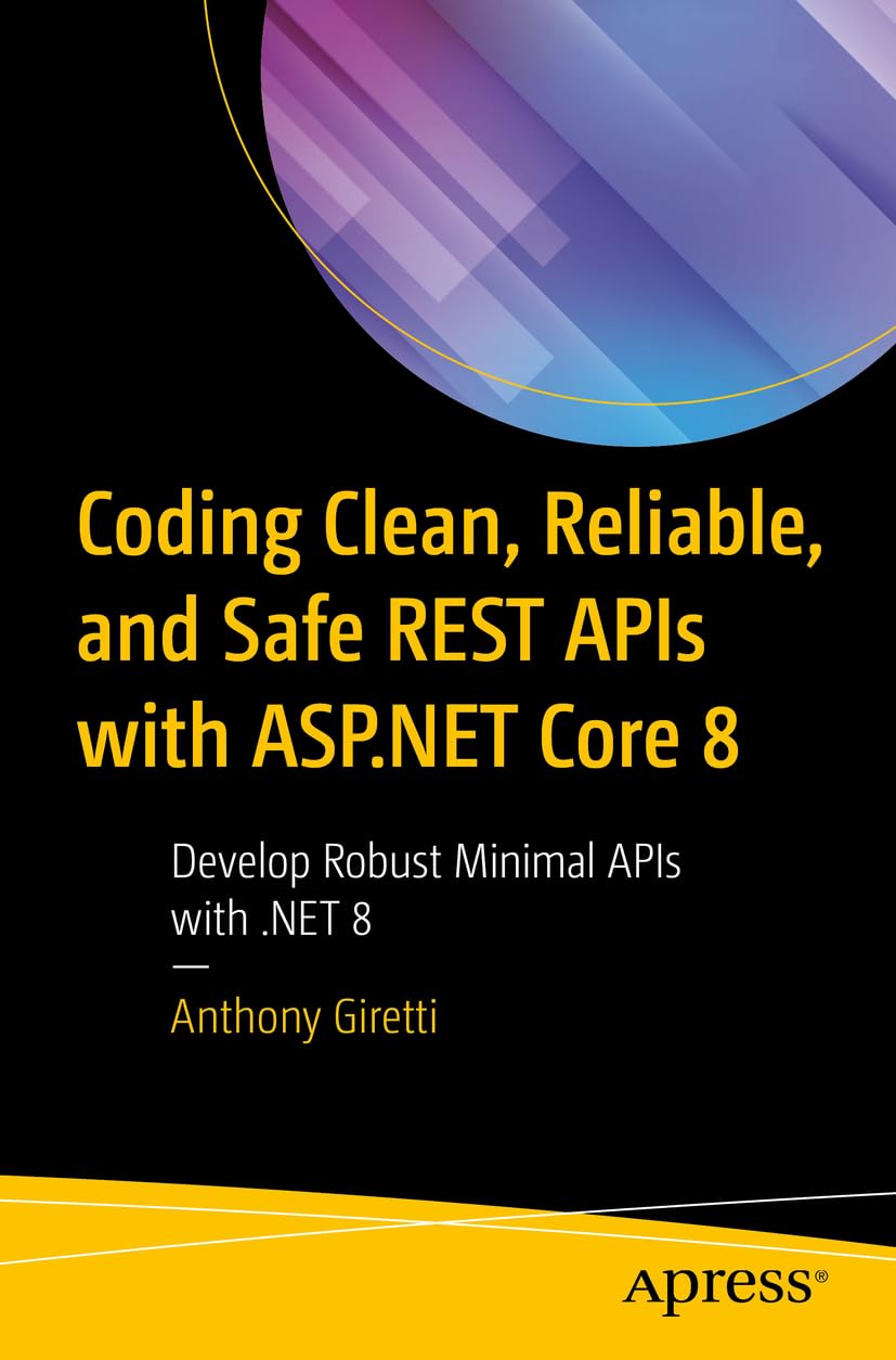 Buy Coding Clean, Reliable, and Safe REST APIs with ASP.NET Core 8: Develop Robust Minimal APIs ...