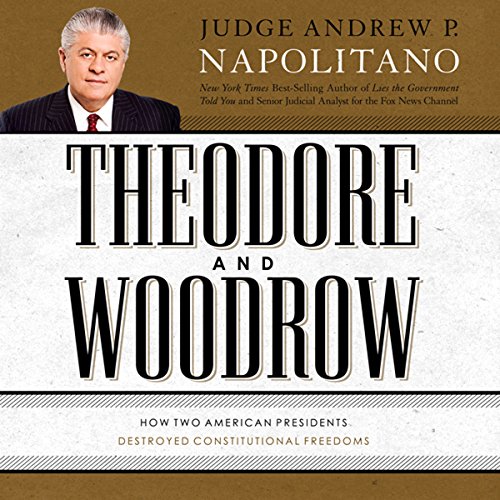 Theodore and Woodrow: How Two American Presidents Destroyed ...