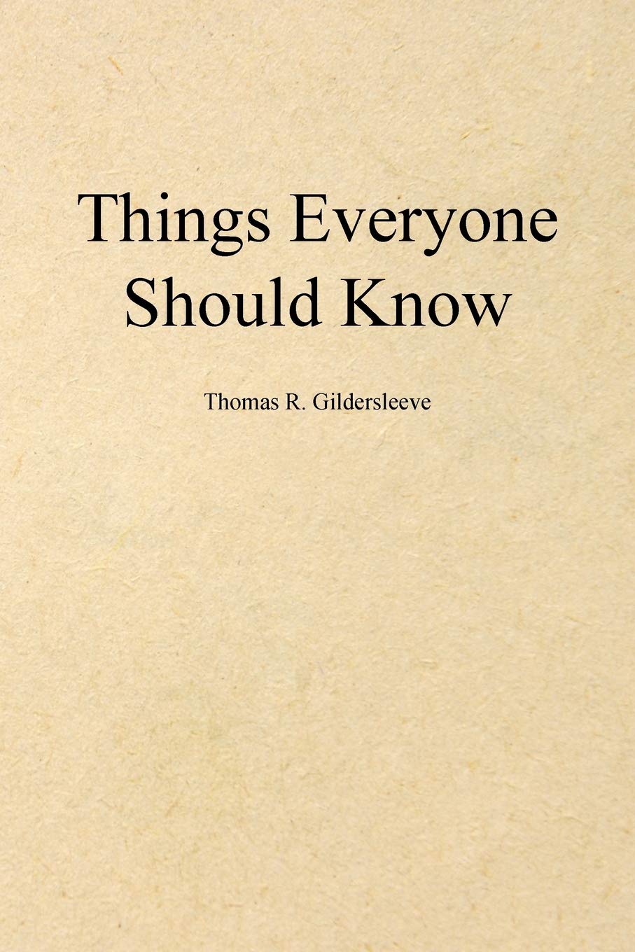 Things Everyone Should Know: Gildersleeve, Thomas R.: 9781491770528 ...