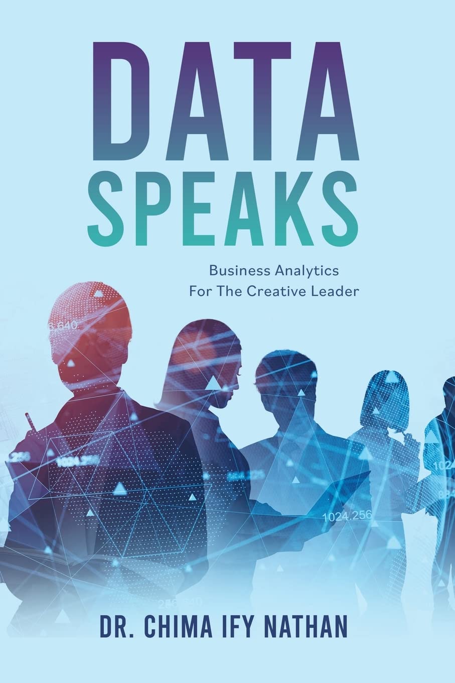 Data Speaks: Business Analytics For The Creative Leader: Ify Nathan, Dr ...