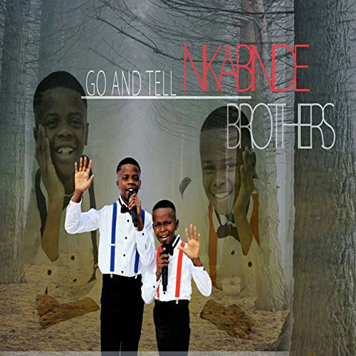Amazon Music - Nkabinde BrothersのGo and Tell - Amazon.co.jp