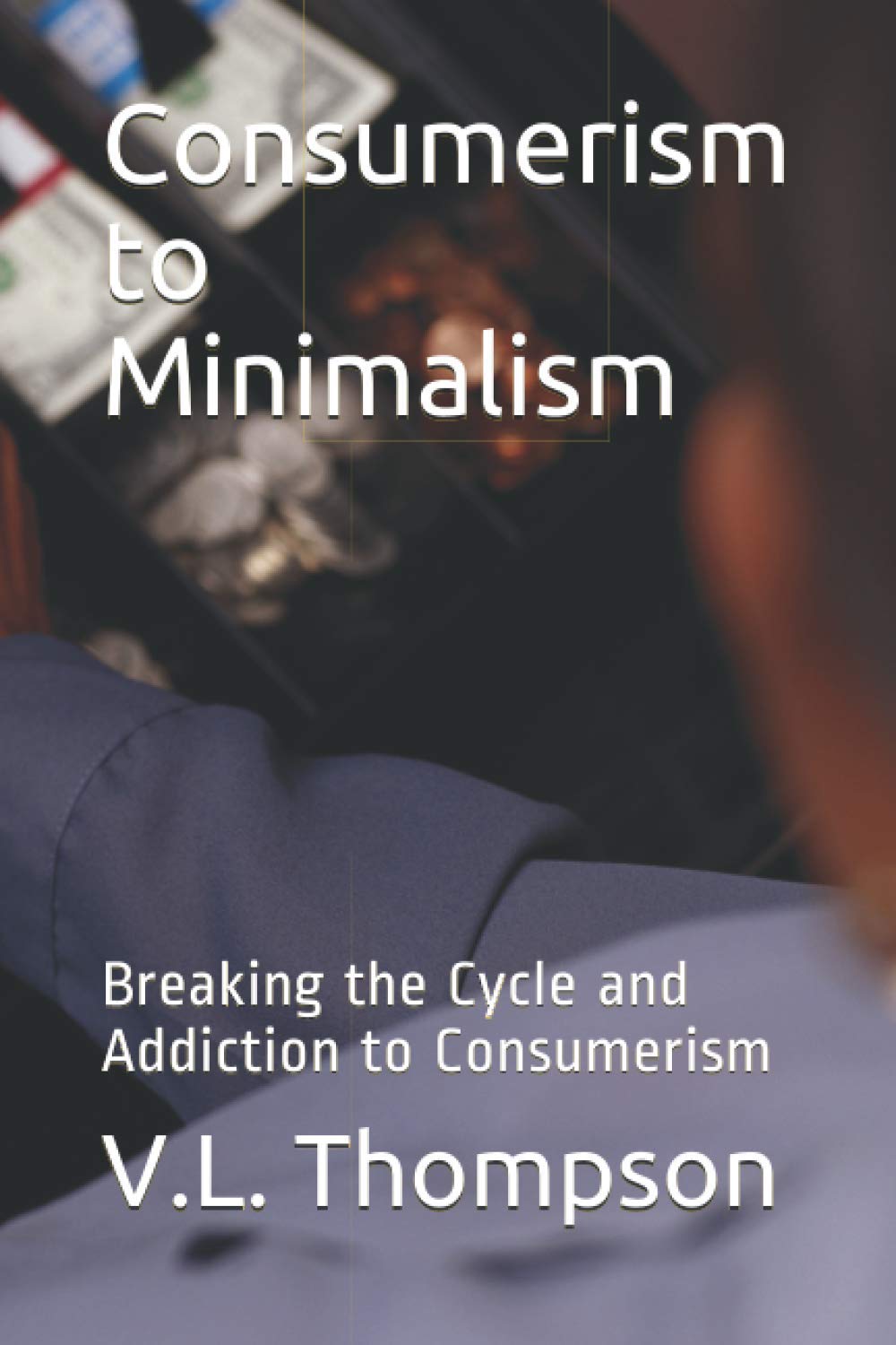 Consumerism to Minimalism: Breaking the Cycle and Addiction to ...