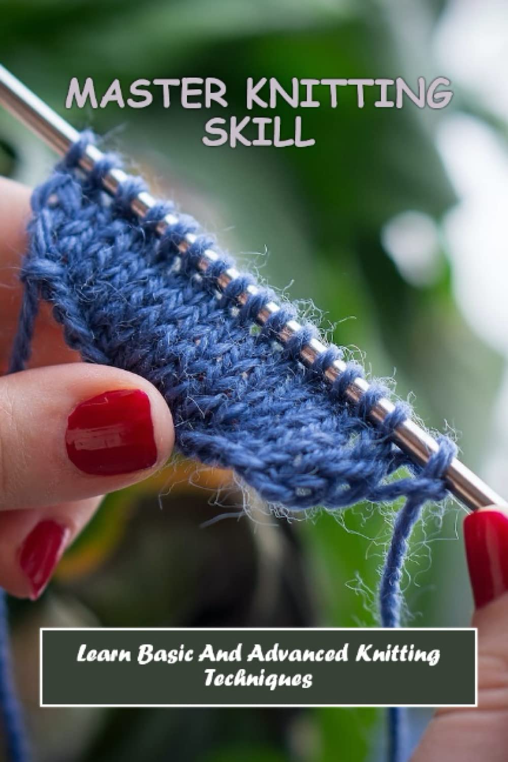 Master Knitting Skill: Learn Basic And Advanced Knitting Techniques ...
