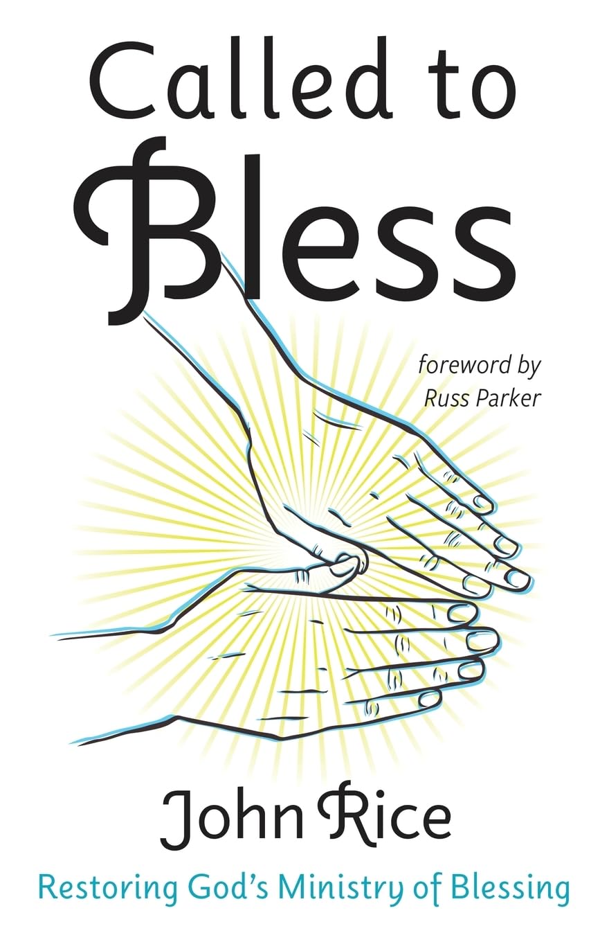 Called to Bless: Restoring God's Ministry of Blessing: Rice, John ...