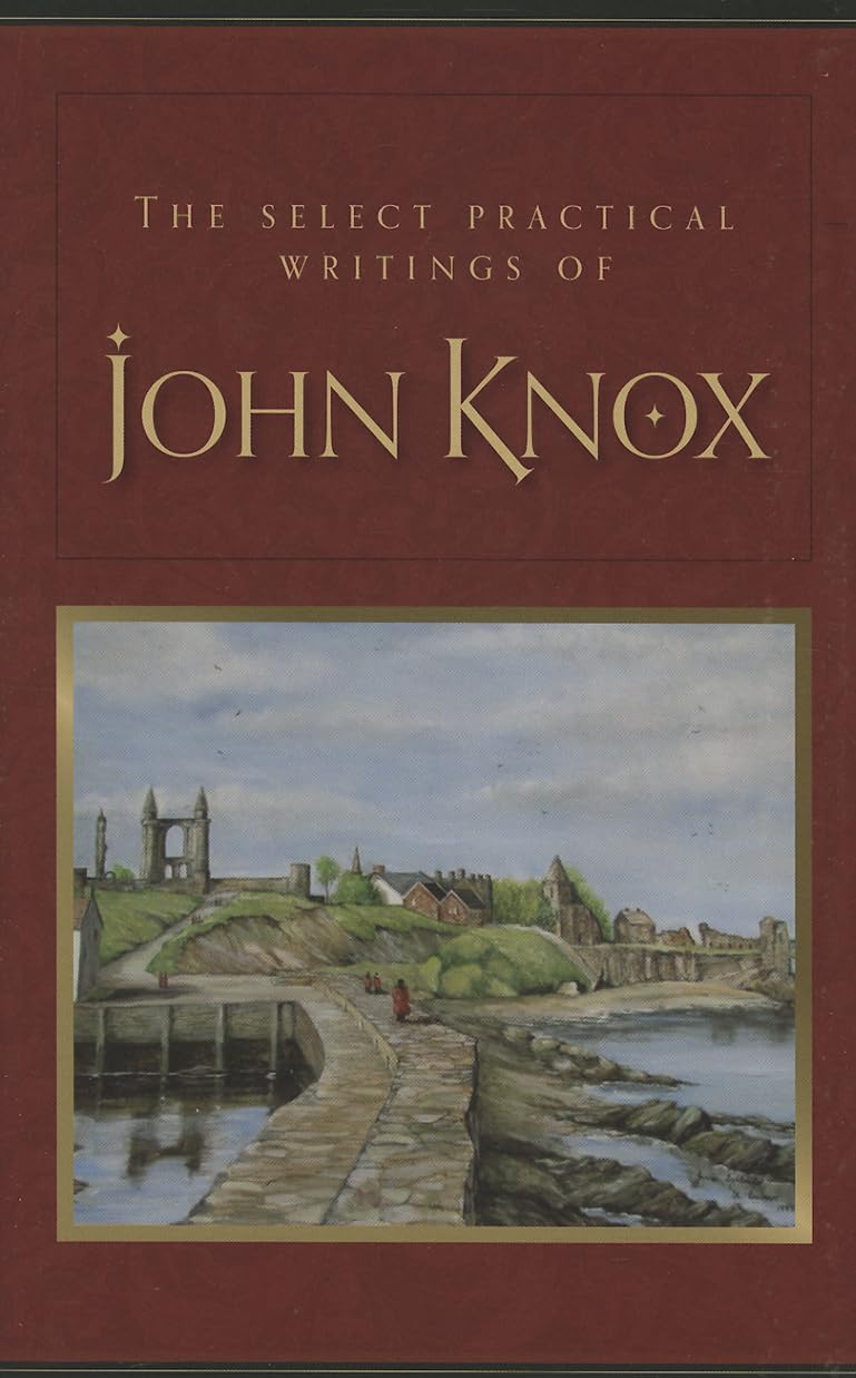 The Select Practical Writings of John Knox: John Knox, Thomas Thomson ...