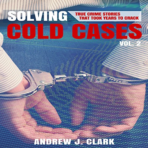 Solving Cold Cases, Book 2: True Crime Stories That Took Years to Crack ...
