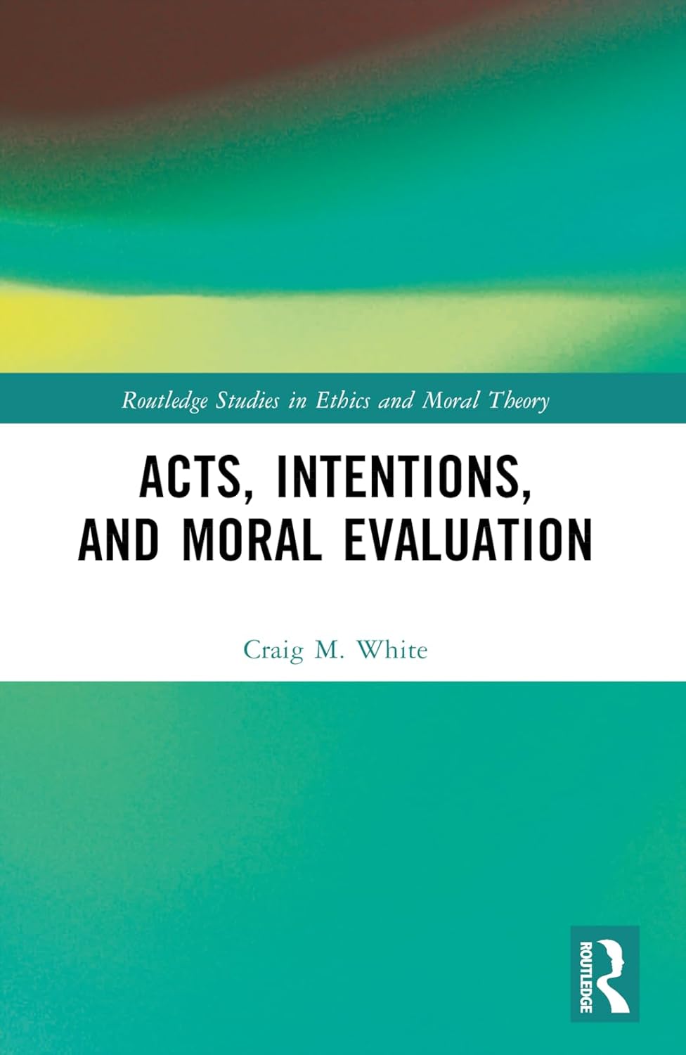 Acts, Intentions, and Moral Evaluation (Routledge Studies in Ethics and ...