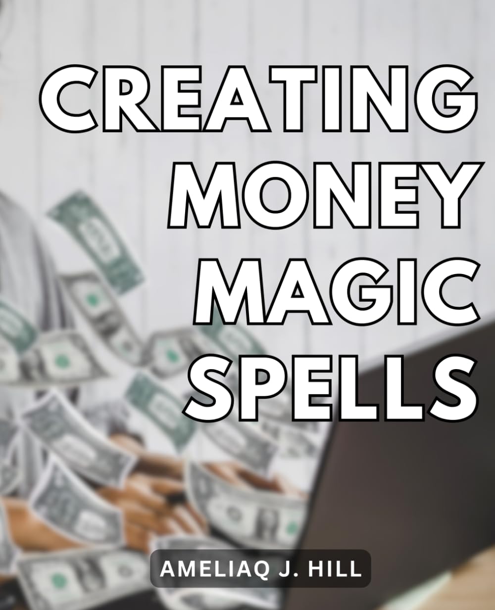 Creating Money Magic Spells: Unlock the Secrets of Prosperity, Wealth ...