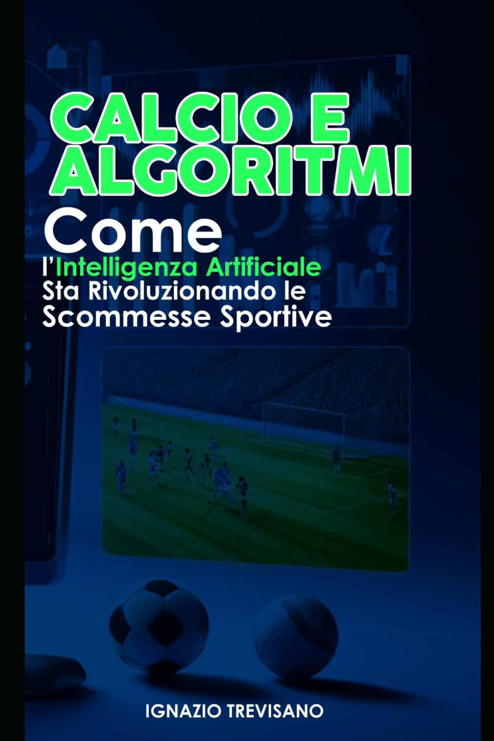 Amazon.it: Calcio e Algoritmi: Come l'Intelligenza Artificiale Sta Rivoluzionando le Scommesse ...