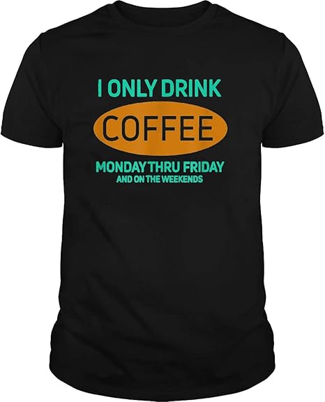 I Only Drink Coffee Monday Thru Friday On Weekends Gift T Shirt i-only-drink-coffee-monday-thru-friday-on-weekends-gift-t-shirt