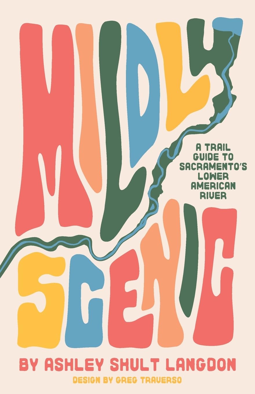 Mildly Scenic: A Trail Guide to Sacramento's Lower American River ...