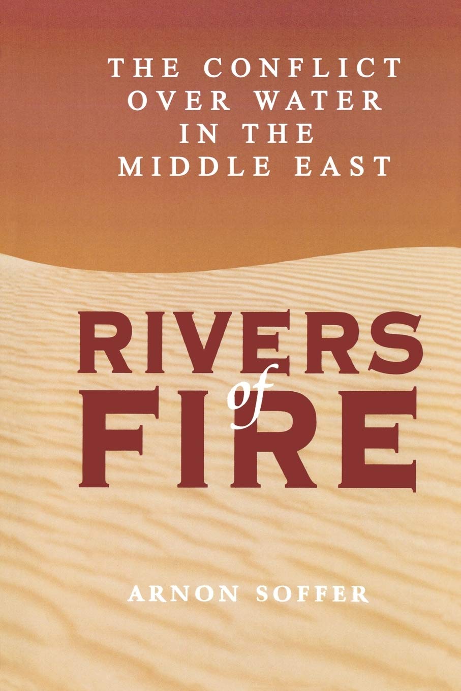 Rivers of Fire: The Conflict over Water in the Middle East: Arnon ...