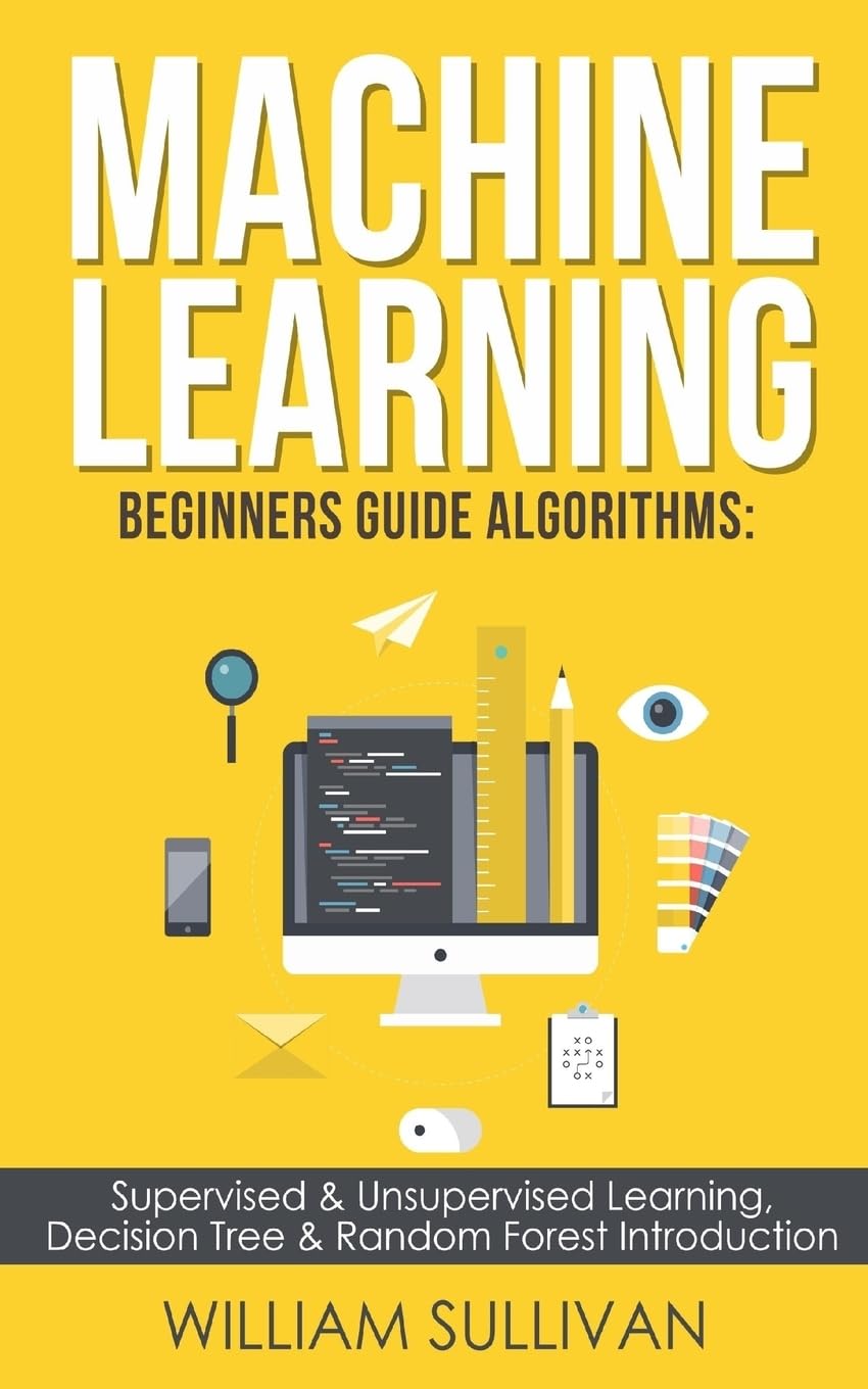 Machine learning Beginners Guide Algorithms: Supervised & Unsupervised learning, Decision Tree ...