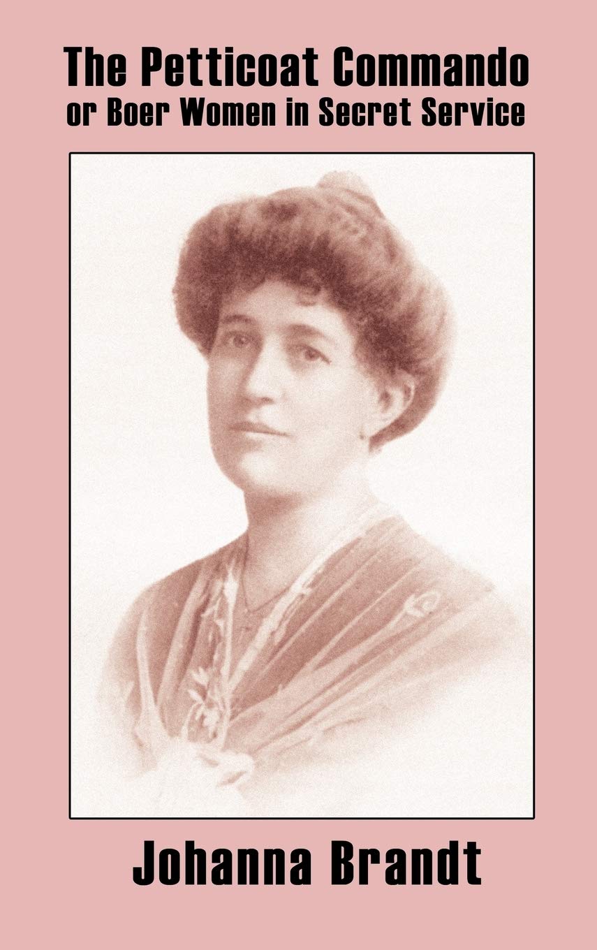 The Petticoat Commando, or Boer Women in Secret Service: Brandt, Johanna: 9780809500987: Amazon ...