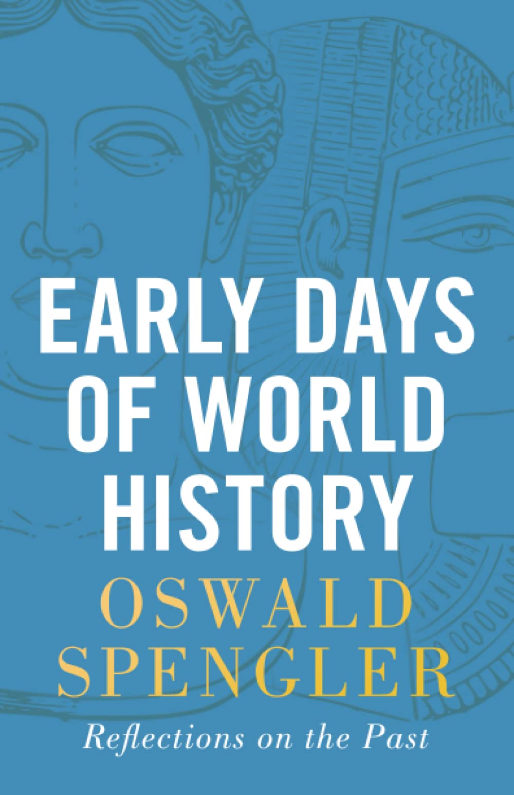 Early Days of World History: Reflections on the Past : Spengler, Oswald ...