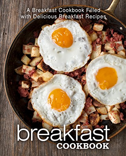 Breakfast Cookbook: A Breakfast Cookbook Filled with Delicious ...