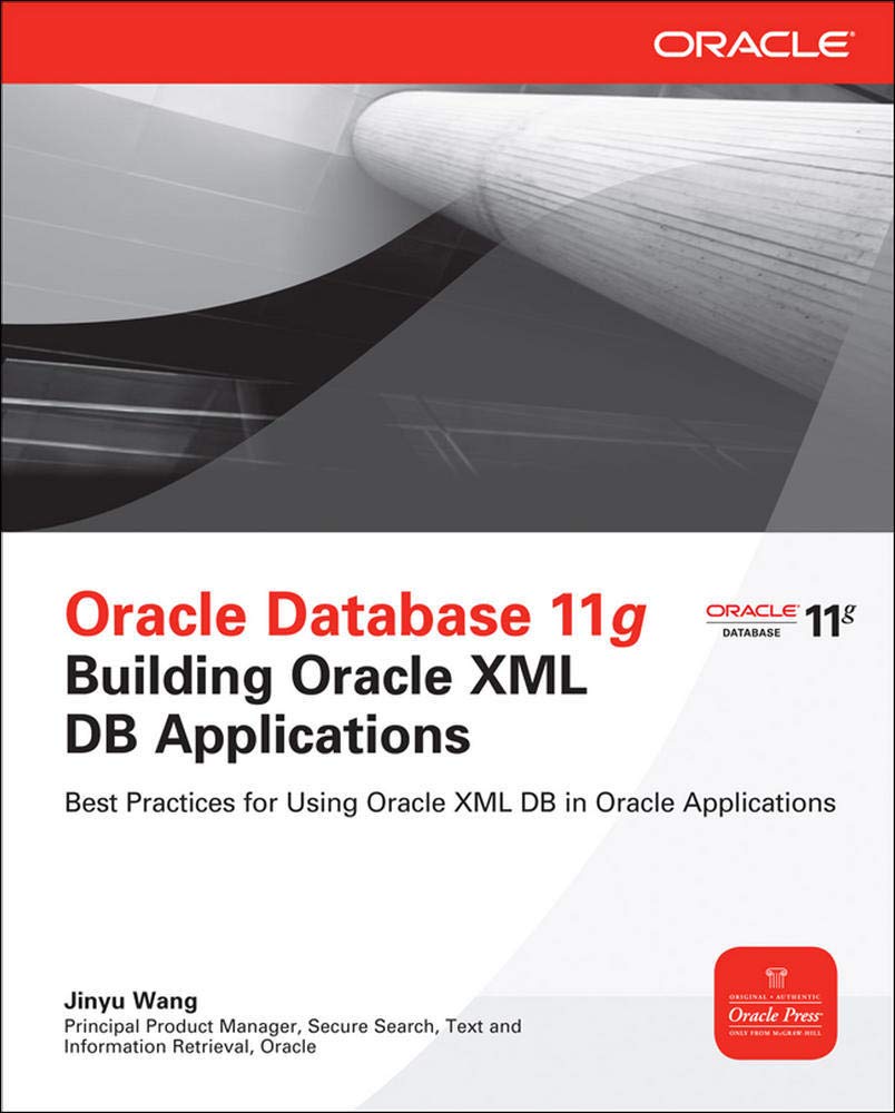 Oracle Database 11g Building Oracle Xml Db Applications (Oracle Press): Wang, Jinyu ...