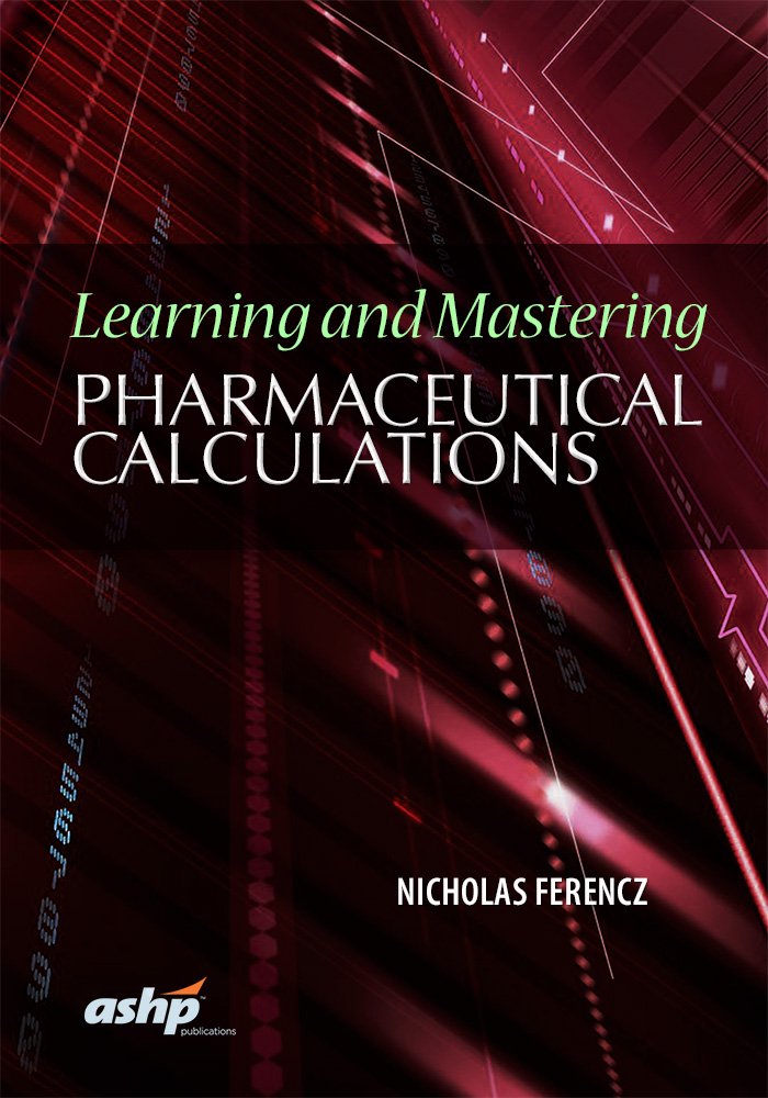 Learning and Mastering Pharmaceutical Calculations: 9781585285426 ...