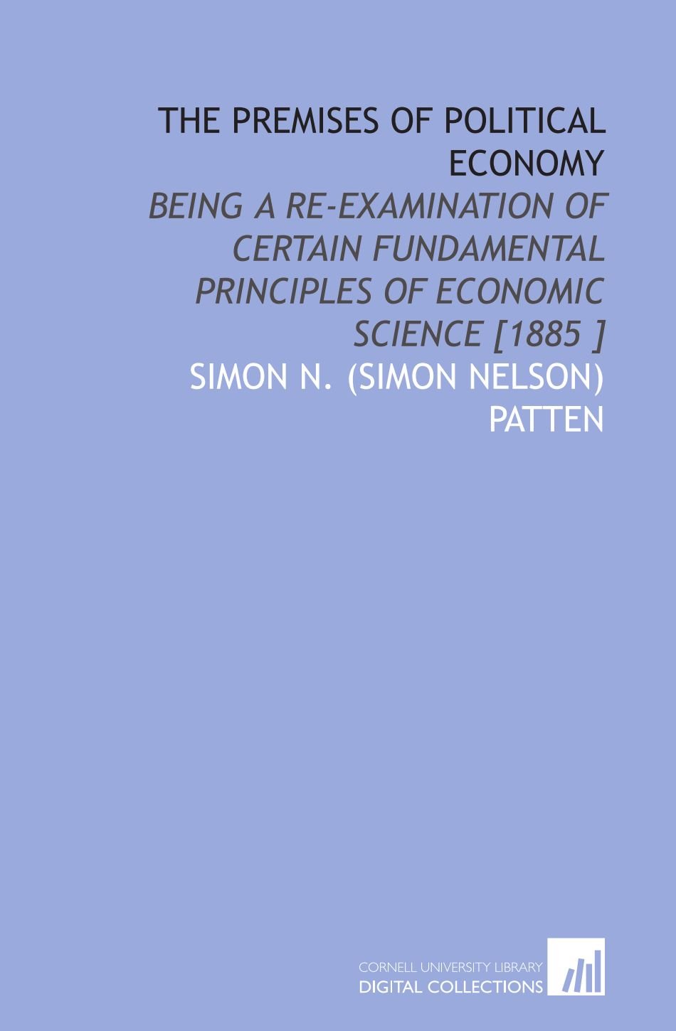 The Premises of Political Economy: Being a Re-Examination of Certain ...