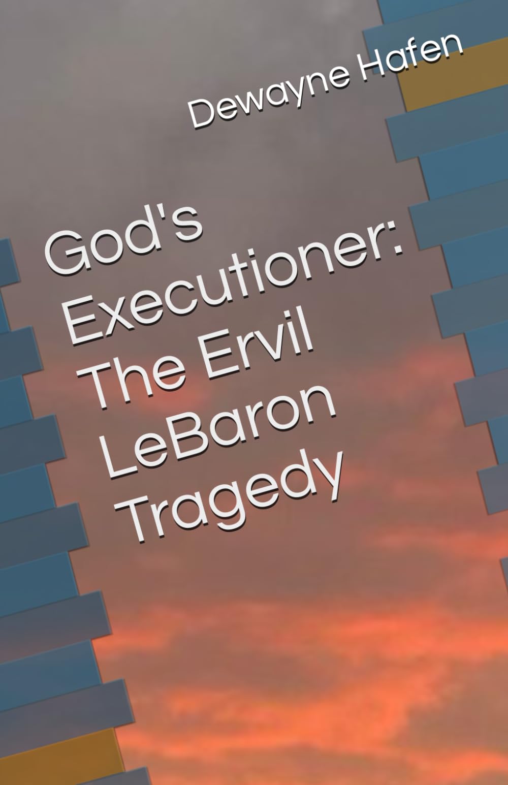 God's Executioner: The Ervil LeBaron Tragedy: Hafen, Dewayne ...