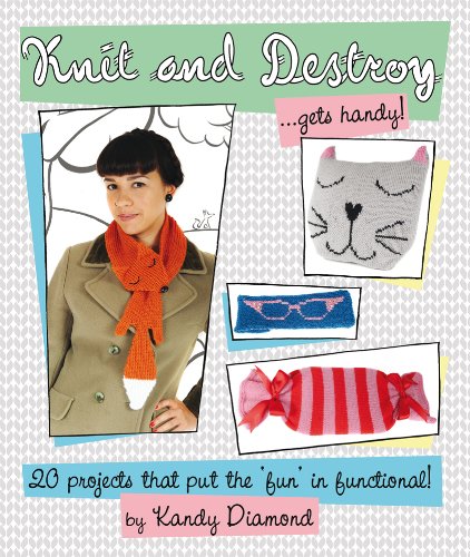 Knit And Destroy Gets Handy: Twenty Projects That Put the 'Fun' in ...