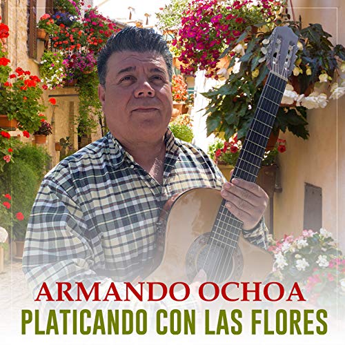 Platicando Con las Flores by Armando Ochoa on Amazon Prime Music