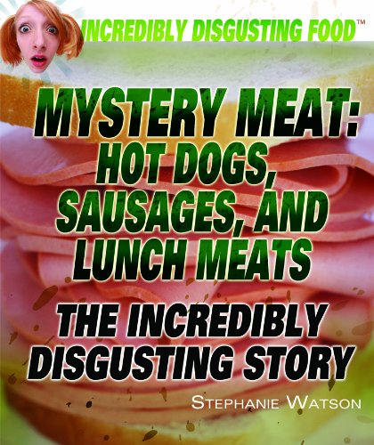 Mystery Meat: Hot Dogs, Sausages, and Lunch Meats: The Incredibly ...