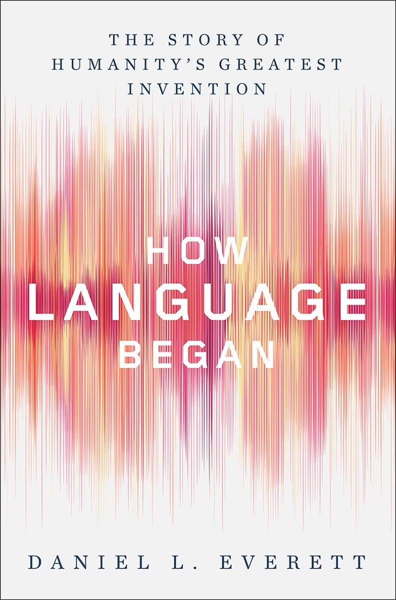 How Language Began: The Story of Humanity's Greatest Invention: Everett ...