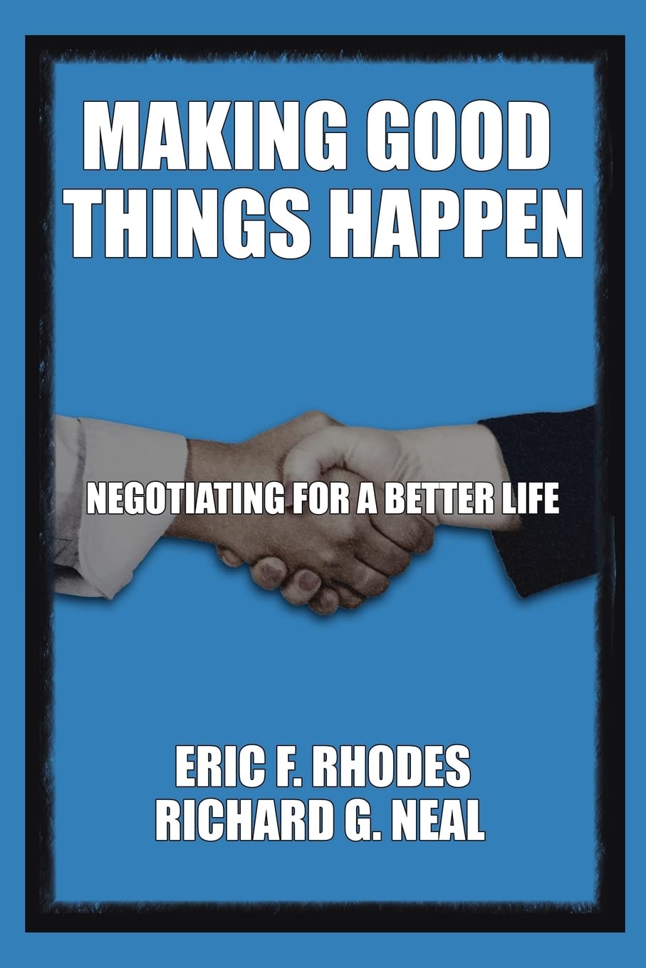 Making Good Things Happen: Negotiating for a Better Life: Rhodes, Eric ...