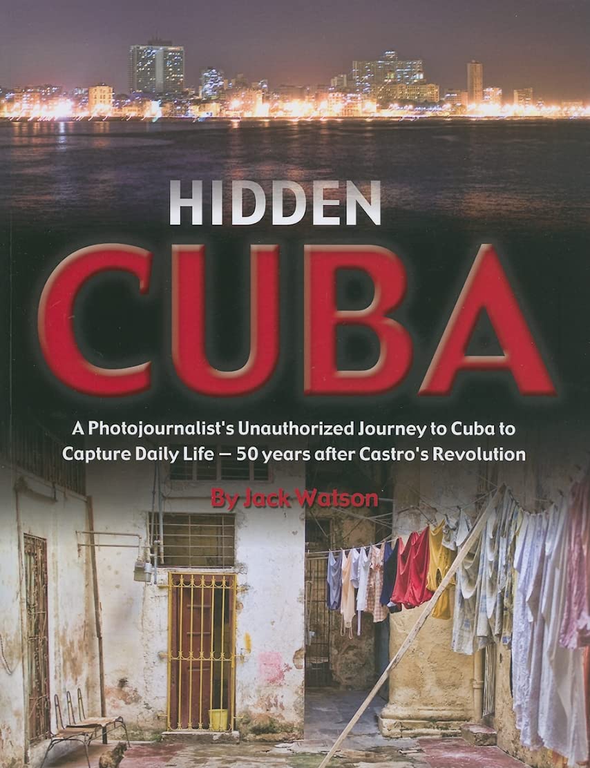Hidden Cuba: A Photojournalist's Unauthorized Journey to Cuba to ...