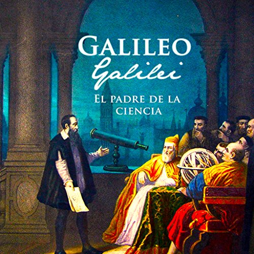 Galileo Galilei [Spanish Edition]: El padre de la ciencia [The Father ...